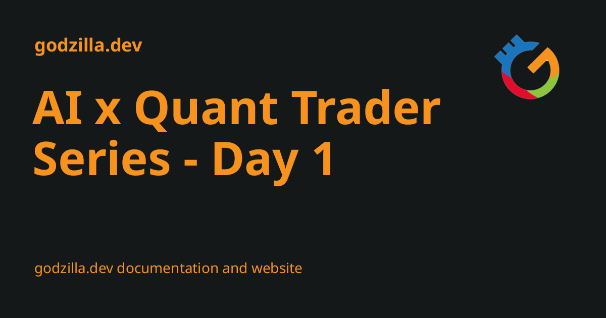 AI x Quant Trader Series - Day 1 - godzilla.dev