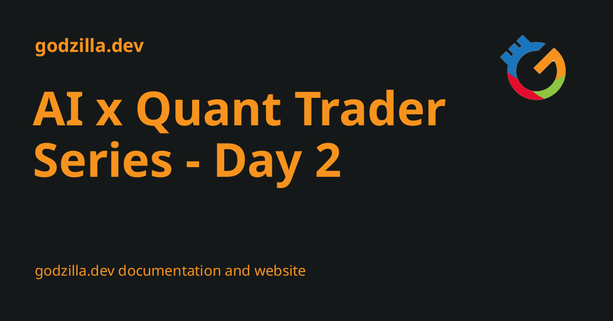 AI x Quant Trader Series - Day 2 - godzilla.dev